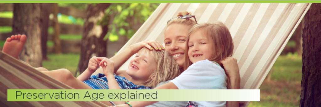 Preservation Age Explained - Garden Financial Services